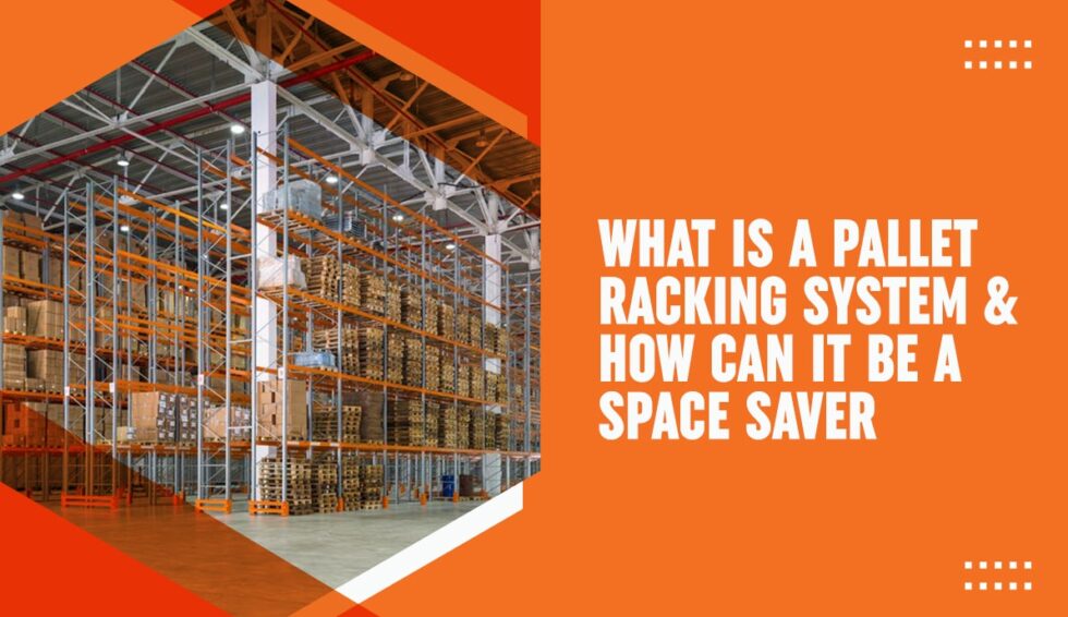What Is Pallet Racking System & How Can It Be A Space Saver